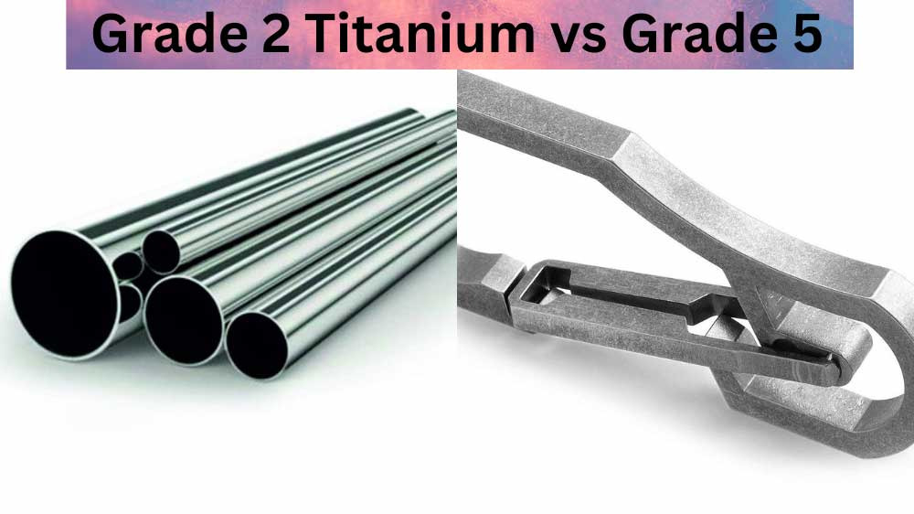 Titanium Grade 2 vs. Grade 5: A Comparison Guide